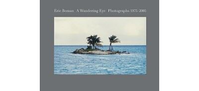Eric Boman A Wandering Eye: Photographs 1975–2005 - cartonné - Kevin ...