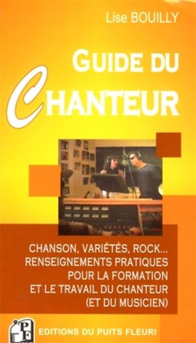 Guide du chanteur. chanson, varietes, rock... renseignementspratiques ...