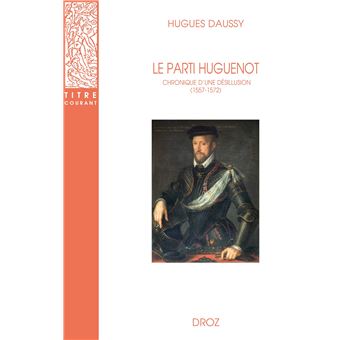 Le parti huguenot Chronique d'une désillusion (1557-1572) - broché ...
