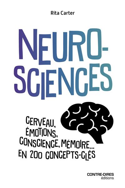 Neurosciences - Cerveau, émotions, conscience, mémoire... en 200 concepts clés - broché - Rita ...
