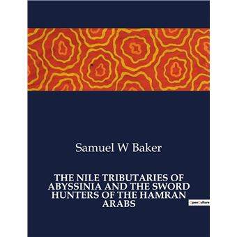 The nile tributaries of abyssinia and the sword hunters of the hamran ...
