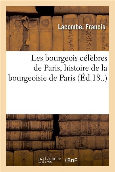 Les bourgeois célèbres de Paris, histoire de la bourgeoisie de Paris ...