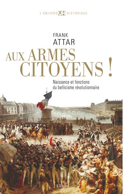 Aux armes citoyens! Naissance et fonctions du bellicisme ...