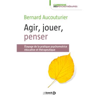 Agir, jouer, penser Étayage de la pratique psychomotrice éducative et ...