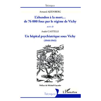 L'abandon à la mort... de 76000 fous par le régime de Vichy Suivi de Un ...