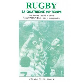 RUGBY LA QUATRIEME MI-TEMPS Jean FABRE - Pierre CAPDEVILLE - broché ...