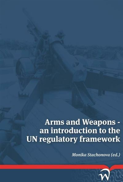 Arms and weapons an introduction to the UN regulatory framework ...