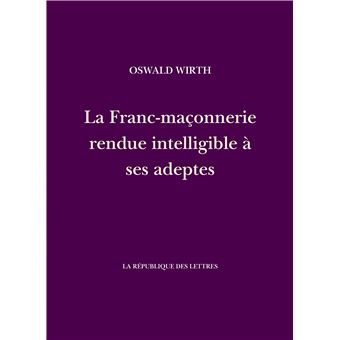 La Franc-maçonnerie rendue intelligible à ses adeptes - broché - Oswald ...