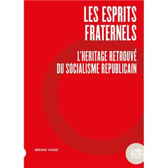 Les Esprits fraternels. L'Héritage retrouvé du socialisme républicain ...