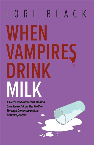 When Vampires Drink Milk A Fierce and Humorous Memoir by a Nurse Taking ...