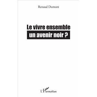 Le vivre ensemble Un avenir noir ? - broché - Renaud Dumont - Achat Livre ou ebook | fnac