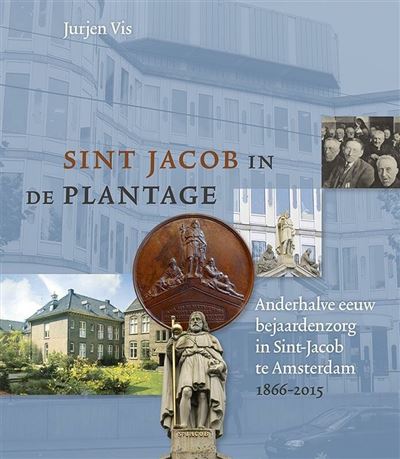Sint Jacob in de Plantage anderhalve eeuw bejaardenzorg in Sint-Jacob ...