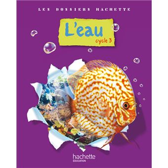 Les Dossiers Hachette Sciences Cycle 3 - L'eau - Livre de l'élève - Ed ...
