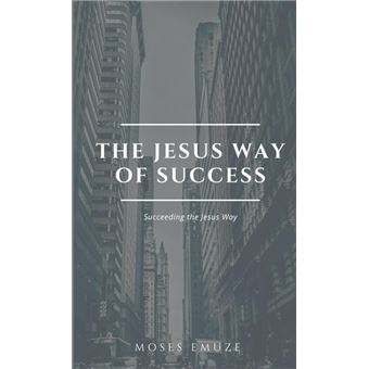 The Jesus way of Success Succeeding the Jesus Way - broché - Moses ...