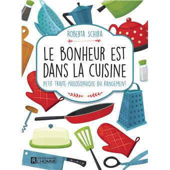Le bonheur est dans la cuisine Petit traité philosophique du rangement ...