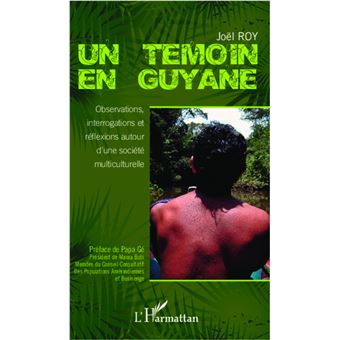 Un témoin en Guyane Observations, interrogations et réflexions autour d'une société ...
