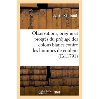 Observations sur l'origine et les progrès du préjugé des colons blancs ...
