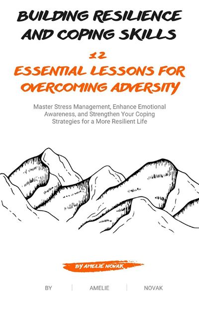 Building Resilience and Coping Skills: 12 Essential Lessons for ...