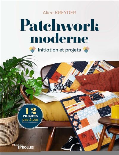 Patchwork moderne Initiation et projets - broché - Alice Kreyder - Achat Livre ou ebook | fnac