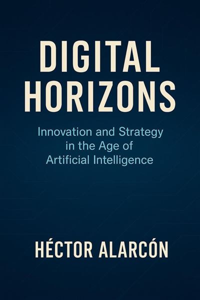 Digital Horizons: Innovation and Strategy in the Age of Artificial ...