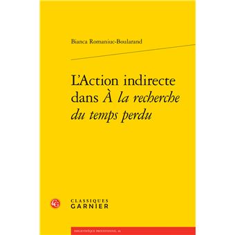 L'Action indirecte dans À la recherche du temps perdu - broché - Bianca Romaniuc-Boularand, Luc ...