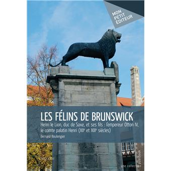 Les félins de Brunswick - Henri le Lion, duc de Saxe, et ses fils, l ...