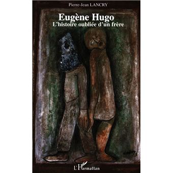 Eugène Hugo L'histoire oubliée d'un frère - broché - Pierre-Jean Lancry ...