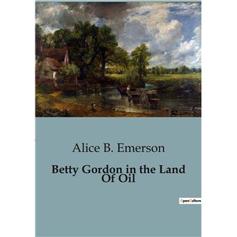 Betty Gordon in the Land Of Oil - broché - Alice B. Emerson - Achat ...