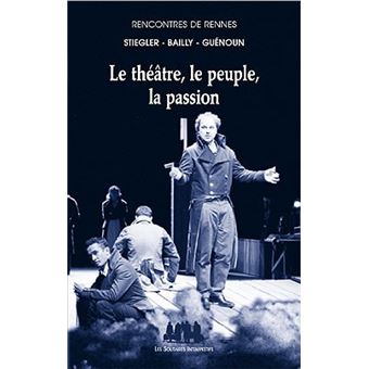 Le théâtre, le peuple, la passion - broché - Jean-Christophe Bailly, Denis Guénoun, Bernard ...