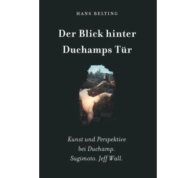 Hans Belting. Looking through Duchamp's Door. Art and Perspective in ...