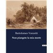Non piangete la mia morte 2152 - broché - Bartolomeo Vanzetti - Achat ...