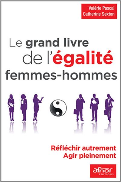 Le grand livre de l'égalité femmes - hommes Réfléchir autrement. Agir ...