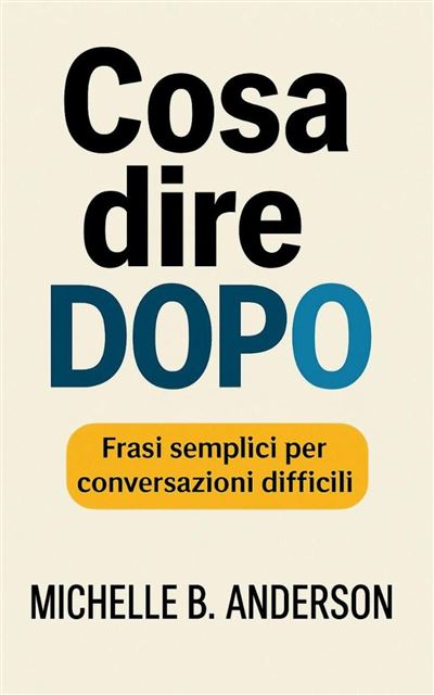 Cosa dire dopo: Frasi semplici per conversazioni difficili - ebook ...