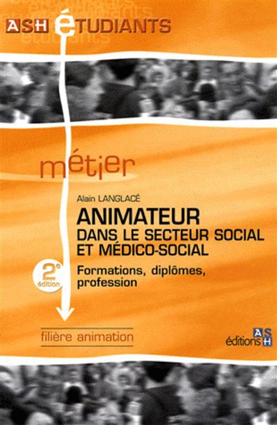 Animateur dans le secteur social et medico-social. 2e edition ...