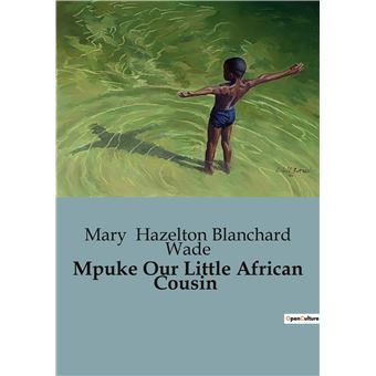 Mpuke Our Little African Cousin - broché - Mary Hazelton Blanchard Wade ...