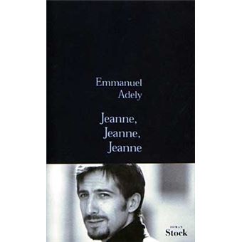 Jeanne, Jeanne, Jeanne - broché - Emmanuel Adely - Achat Livre | fnac