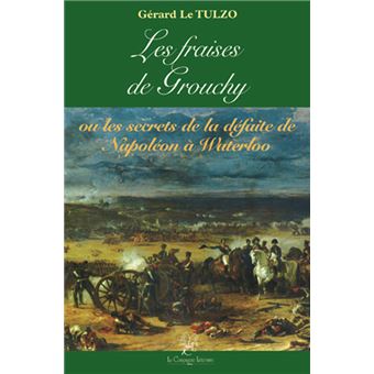 Les fraises de grouchy ou les secrets de la défaite de napoléon à ...