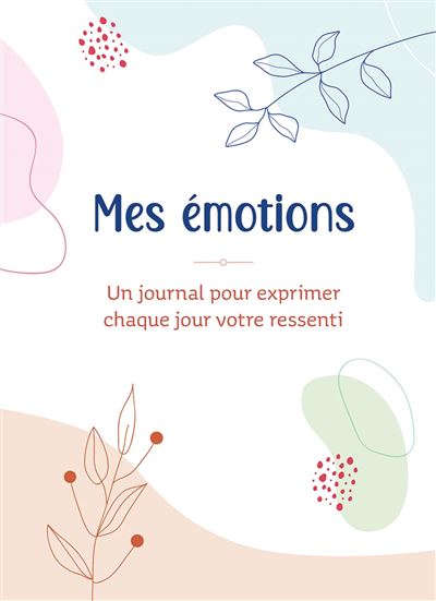 Mes émotions. Un journal pour exprimer chaque jour votre ressenti ...
