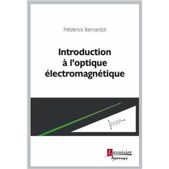 Introduction à l'optique électromagnétique - broché - Olivier RIOUL, Frederick Bernardot - Achat ...