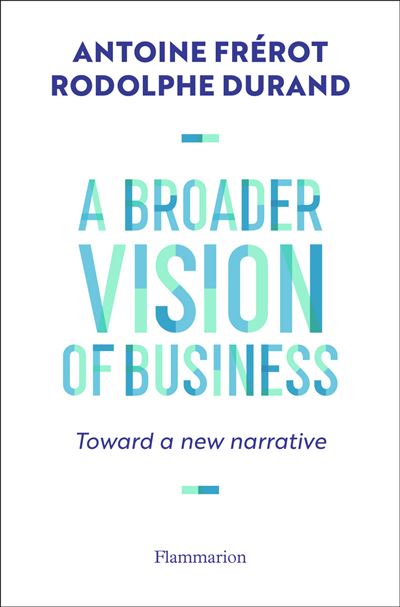A Broader Vision of Business Toward a new narrative - broché - Rodolphe ...