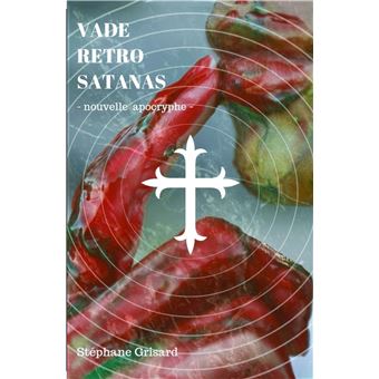 Vade retro satanas Nouvelle apocryphe - broché - Stéphane Grisard ...
