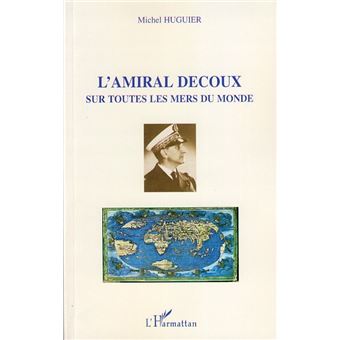 L'Amiral Decoux Sur toutes les mers du monde - broché - Michel Huguier ...
