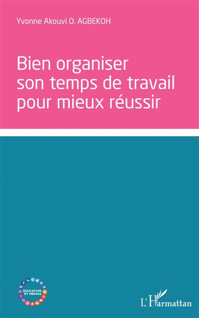 Bien organiser son temps de travail pour mieux réussir - broché ...
