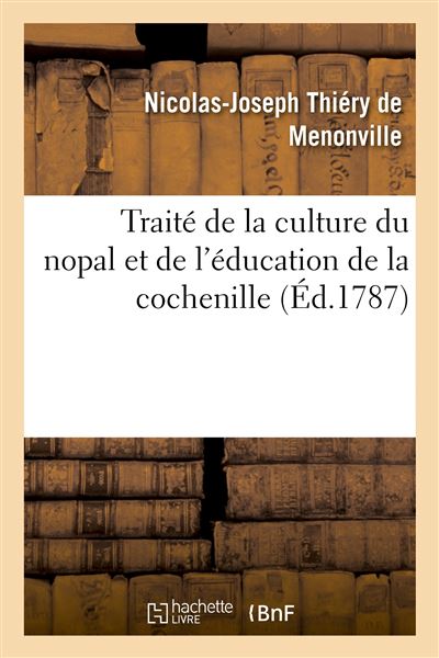 Traité de la culture du nopal et de l'éducation de la cochenille dans ...