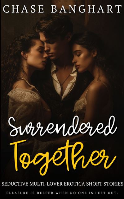 Surrendered Together Seductive Multi-Lover Erotica Short Stories - ebook (ePub) - Chase Banghart ...