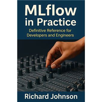 MLflow in Practice Definitive Reference for Developers and Engineers - ebook (ePub) - Richard ...