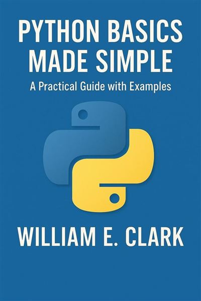 Python Basics Made Simple: A Practical Guide with Examples - ebook ...