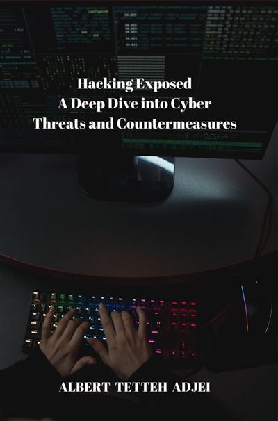 Hacking Exposed: A Deep Dive into Cyber Threats and Countermeasures Master the Art of ...