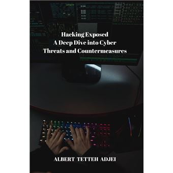 Hacking Exposed: A Deep Dive into Cyber Threats and Countermeasures Master the Art of ...