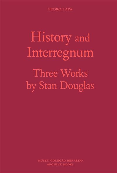 History and Interregnum - Three works by Stan Douglas Three Works by ...